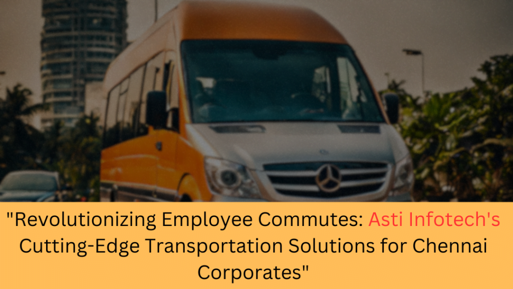 Employee Transportation Solutions in Chennai - Asti Infotech